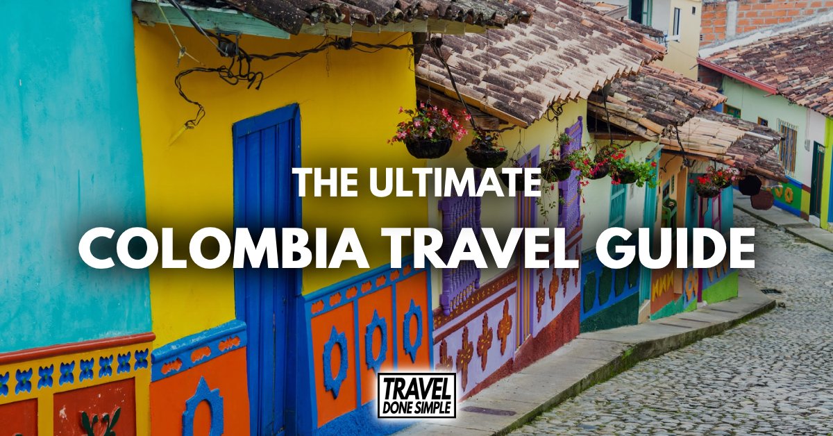 The Ultimate Travel Guide To Colombia - Travel Done Simple