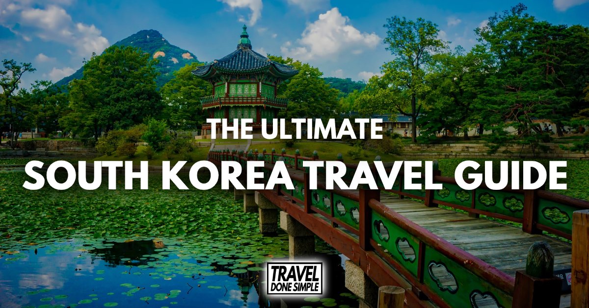 The Ultimate Travel Guide To South Korea - Travel Done Simple