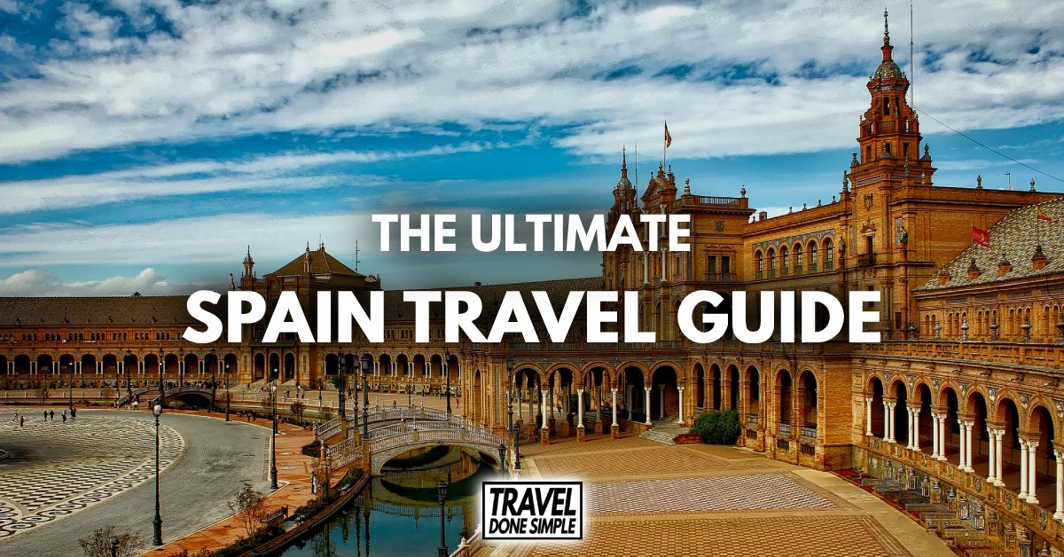 The Ultimate Travel Guide To Spain - Travel Done Simple