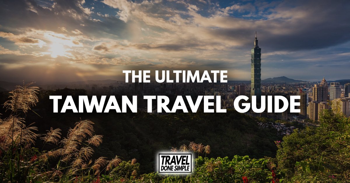 The Ultimate Travel Guide To Taiwan - Travel Done Simple